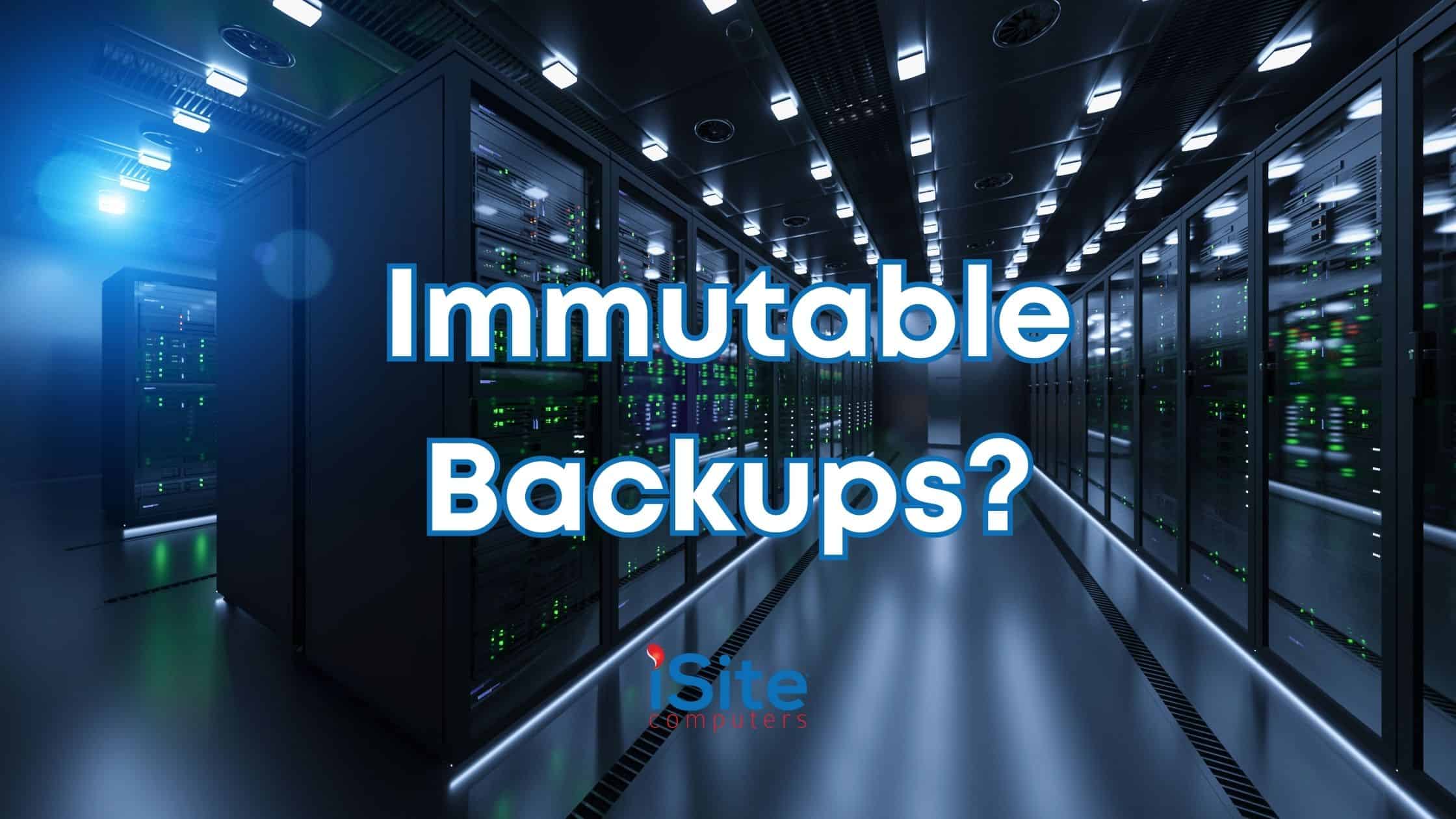 Are Your Business Backups Immutable? – iSite Computers